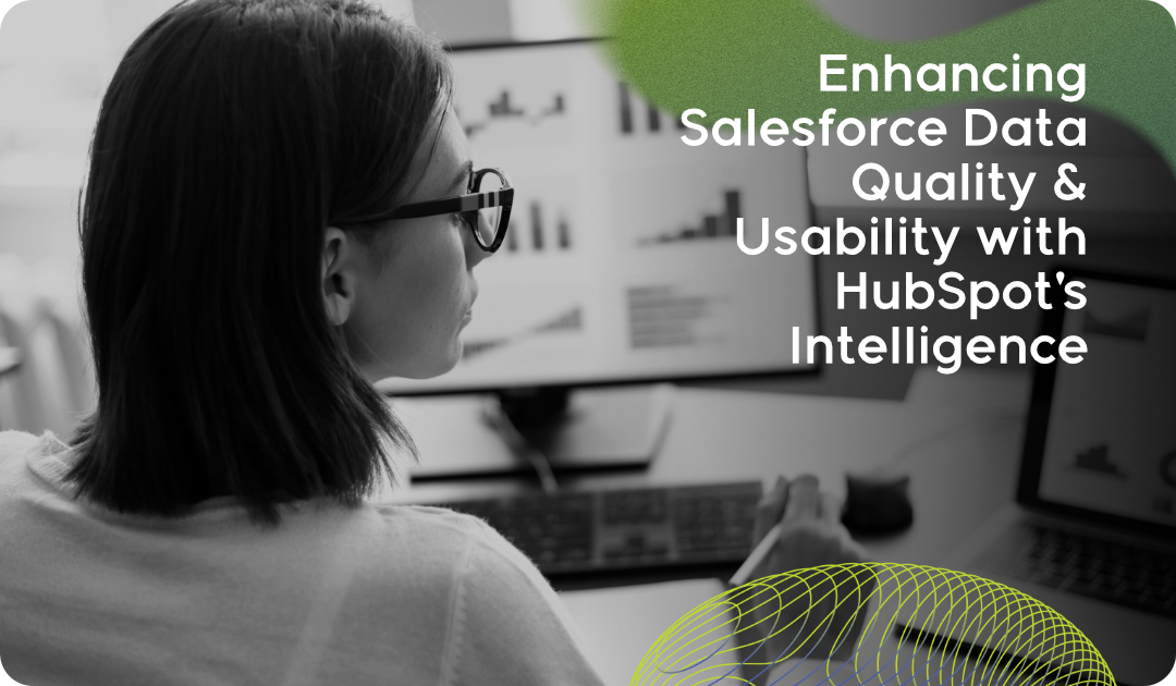 Enhancing Salesforce Data Quality & Usability with HubSpot's Intelligence